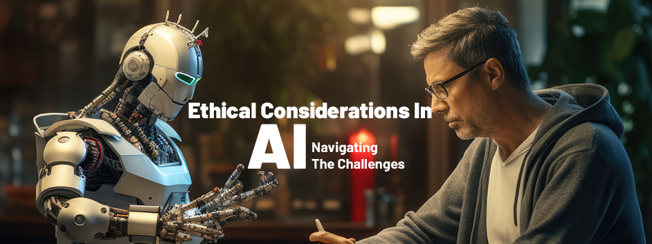 Ethical Considerations in AI: Navigating the Challenges