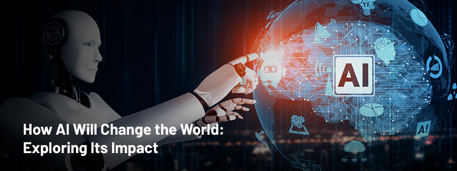 How AI Will Change the World: Exploring Its Impact