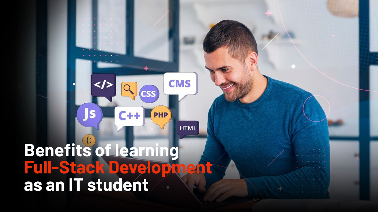 Benefits of learning full-stack development as an IT student