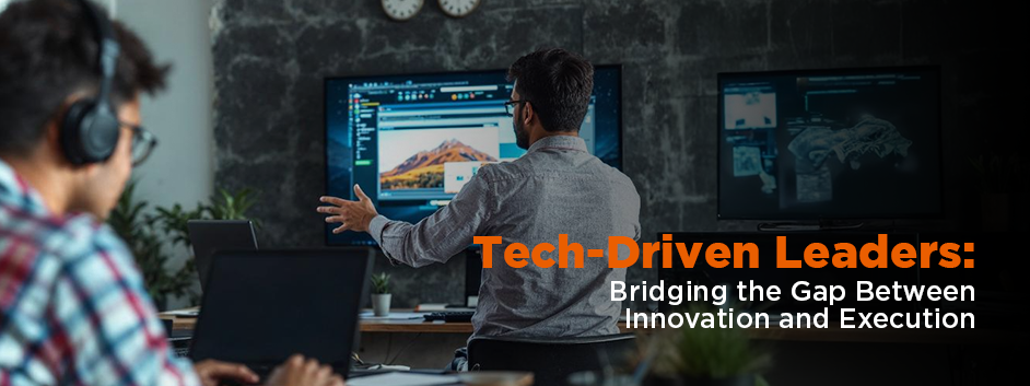 Tech-Driven Leaders: Bridging the Gap Between Innovation and Execution
